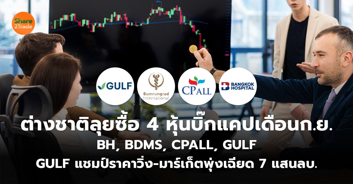 ต่างชาติลุยซื้อ 4 หุ้นบิ๊กแคปเดือนก.ย. BH, BDMS, CPALL, GULF GULF แชมป์ราคาวิ่ง-มาร์เก็ตพุ่ง ...